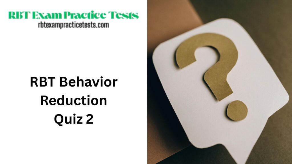 RBT Behavior Reduction Quiz 2 - RBT Exam Practice Tests